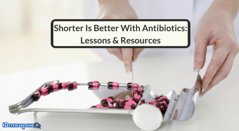 Shorter Is Better With Antibiotics: Lessons & Resources
